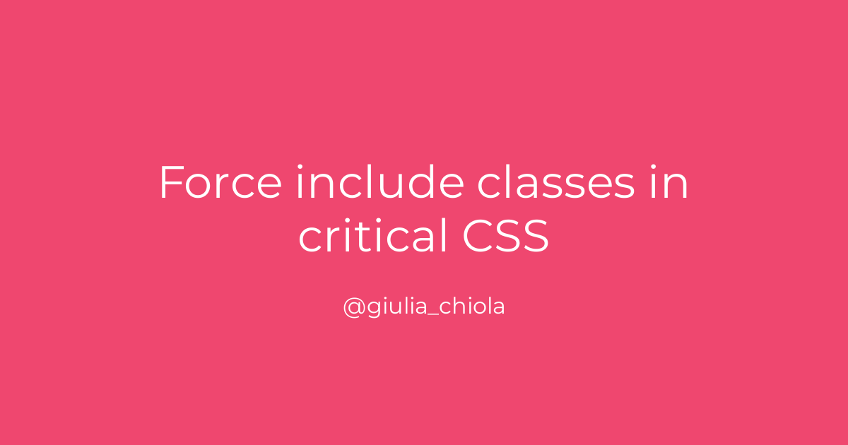 Force include classes in critical CSS | Giulia Chiola