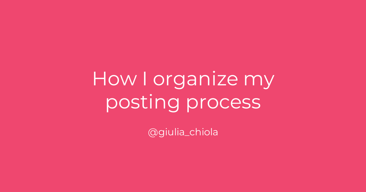 How I organize my posting process | Giulia Chiola