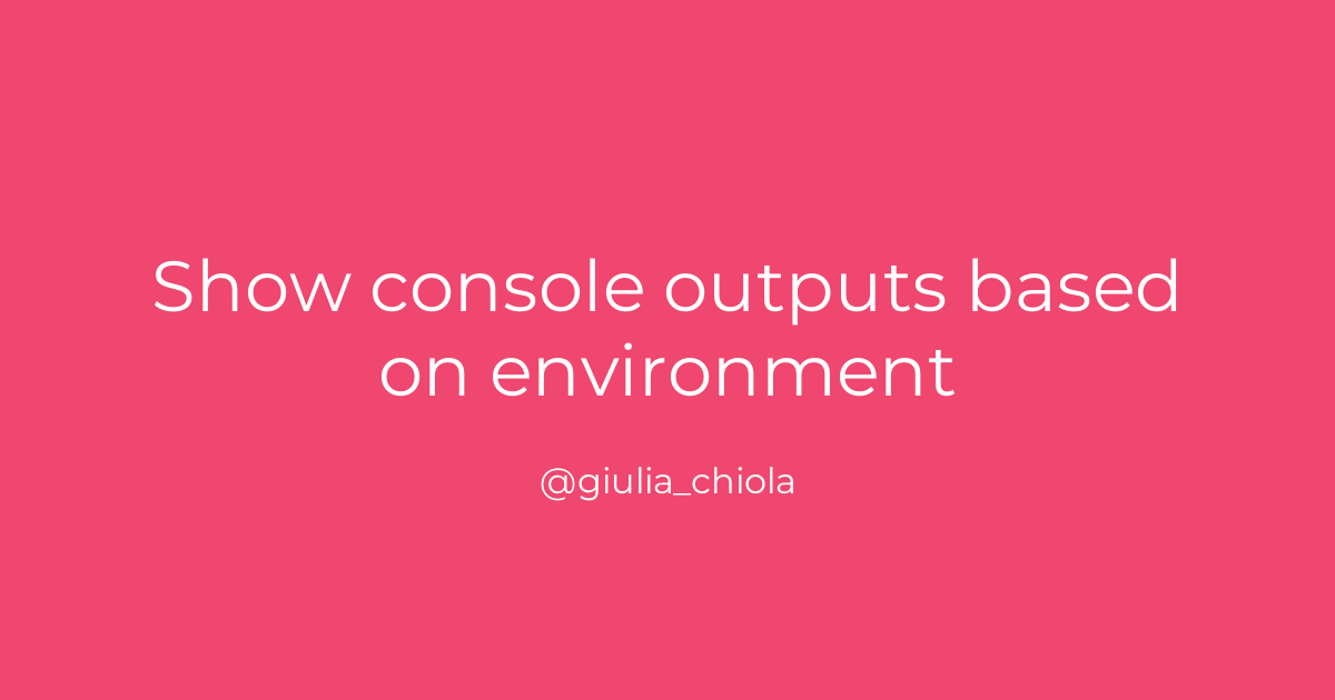 Show Console Outputs Based On Environment Giulia Chiola 
